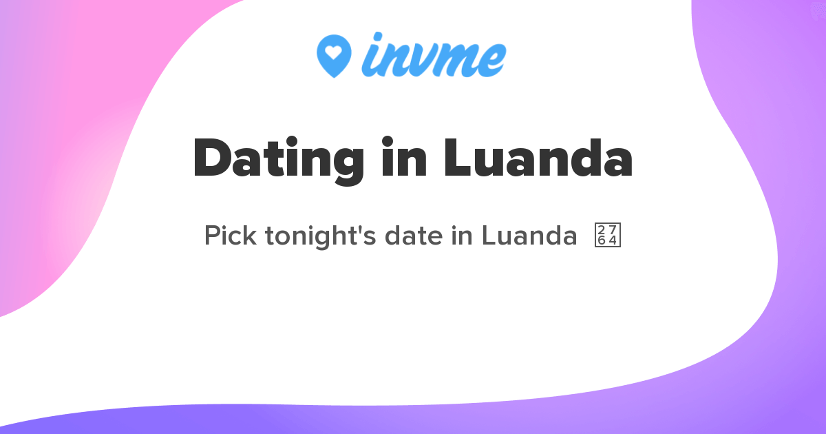 Dating in Luanda ️ | Flirting, chat | invme